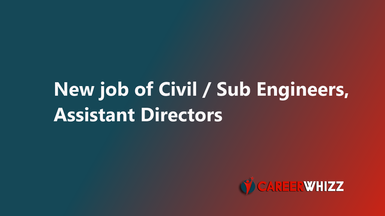 New job of Civil / Sub Engineers, Assistant Directors - CareerWhizz