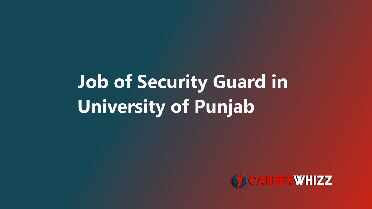 Job of Security Guard in University of Punjab - CareerWhizz