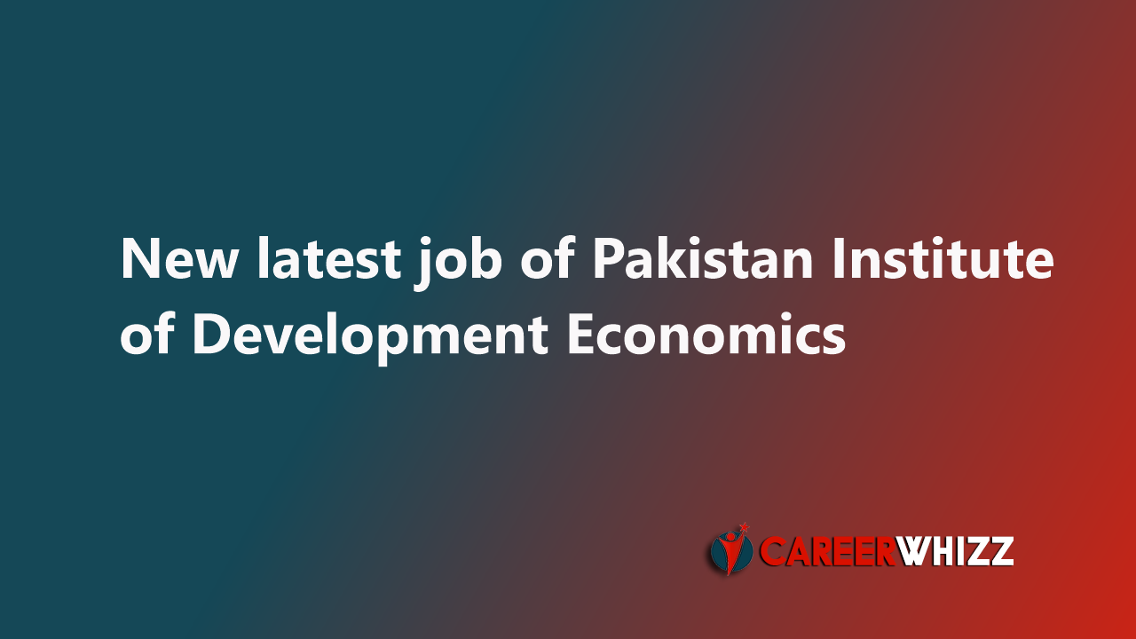 New latest job of Pakistan Institute of Development Economics - CareerWhizz