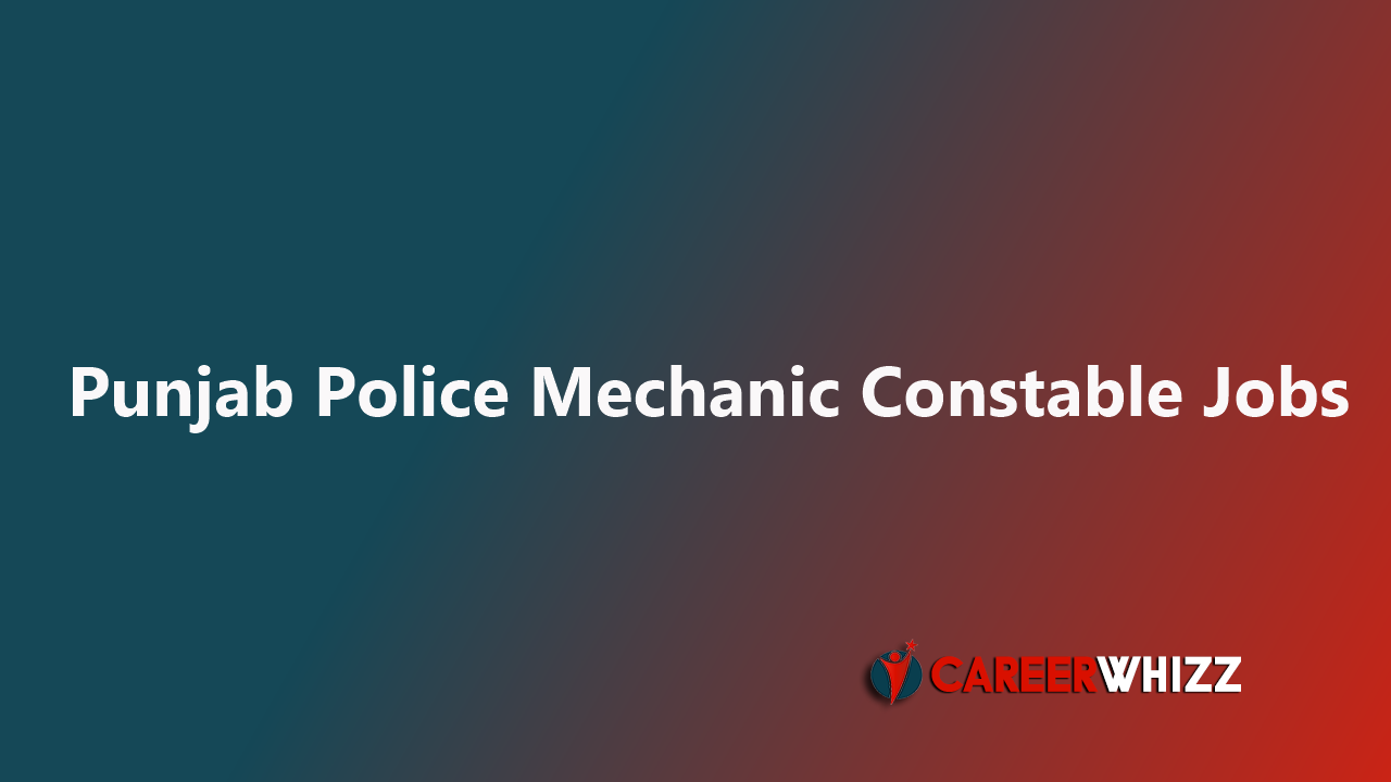 Punjab Police Mechanic Constable Jobs - CareerWhizz
